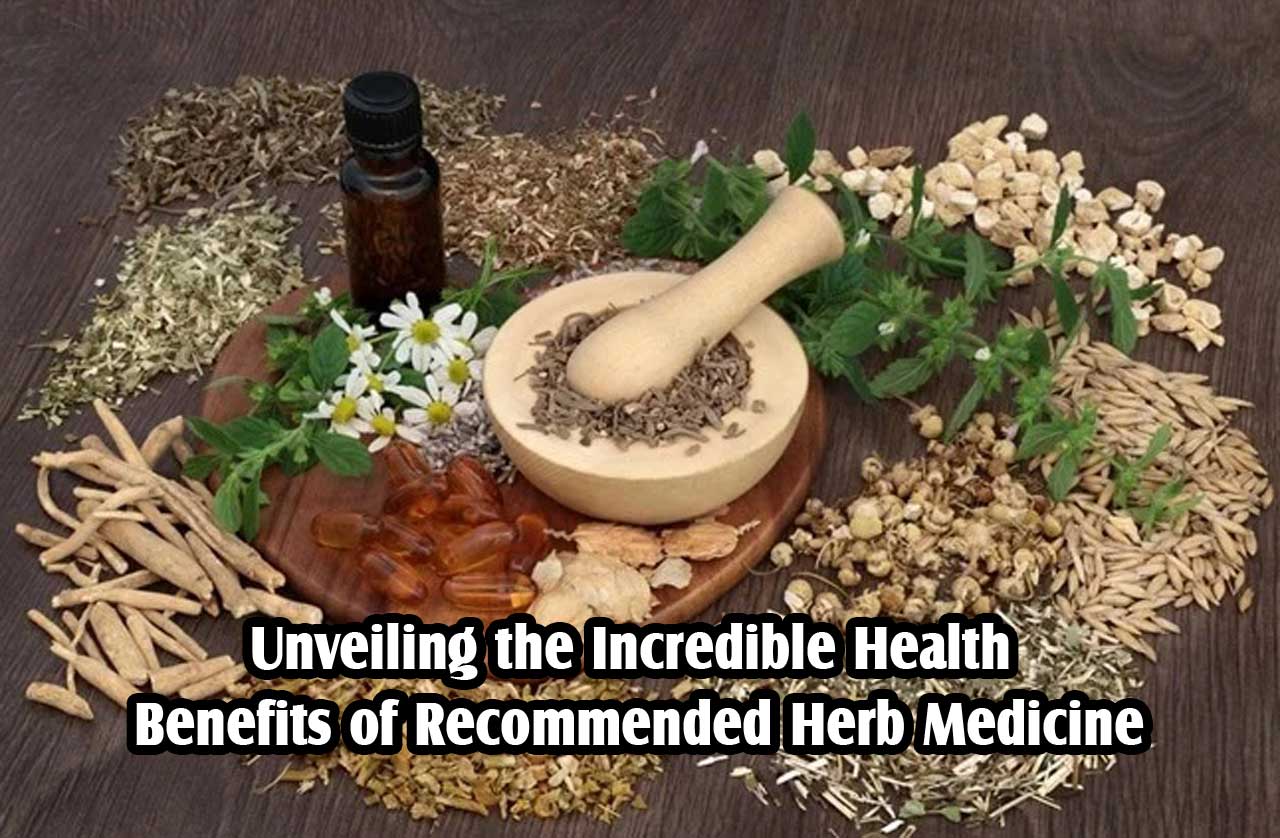 Unveiling the Incredible Health Benefits of Recommended Herb Medicine ...
